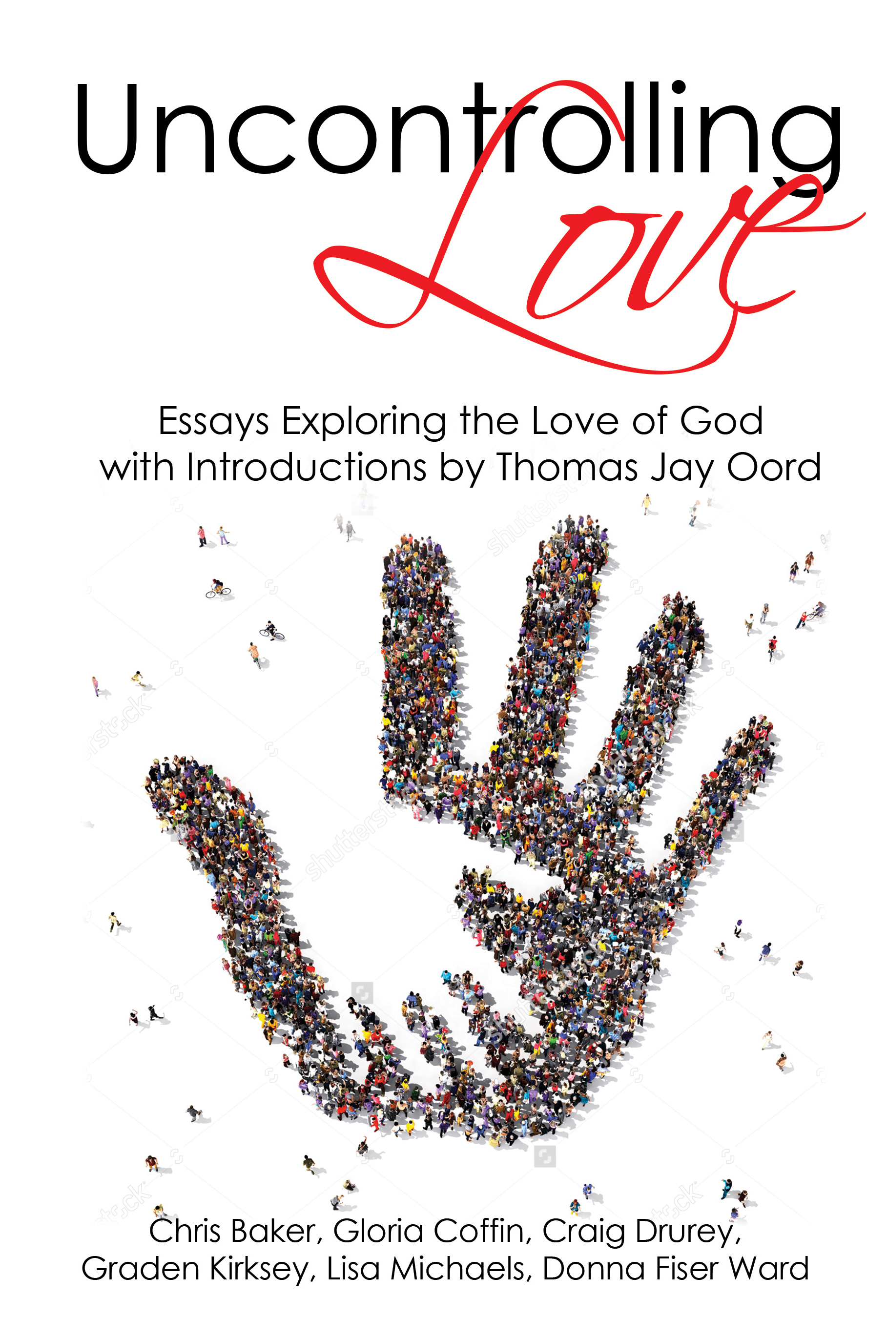 Uncontrolling Love: Essays Exploring the Love of God, with ...