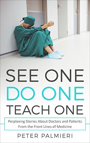 See One, Do One, Teach One: Perplexing Stories About Doctors and ...