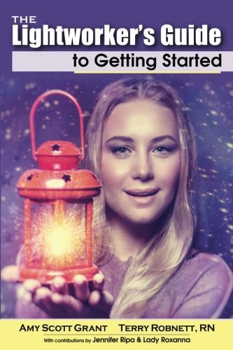 The Lightworker's Guide to Getting Started by Amy Scott Grant | Goodreads