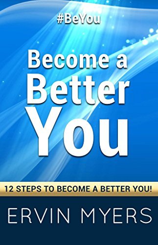 Become a Better You: 12 Steps To Become A Better You #BeYou by Ervin ...