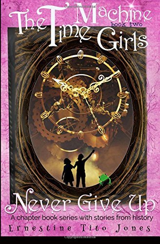 Never Give Up: The Time Machine Girls by Ernestine Tito Jones | Goodreads
