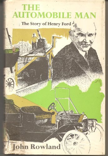 The Automobile Man - the Story of Henry Ford by John Rowland | Goodreads