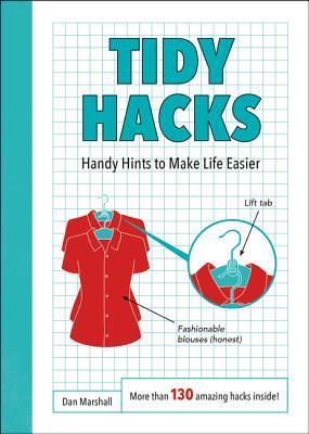 Tidy Hacks: Handy Hints to Make Life Easier by Dan Marshall | Goodreads