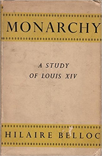 Monarchy: A Study of Louis XIV by Hilaire Belloc | Goodreads
