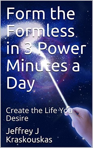 Form the Formless in 3 Power Minutes a Day: Create the Life You Desire ...