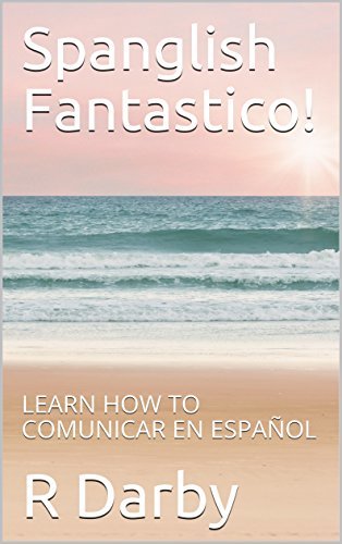 Spanglish Fantastico!: LEARN HOW TO COMUNICAR EN ESPAÑOL by R Darby ...