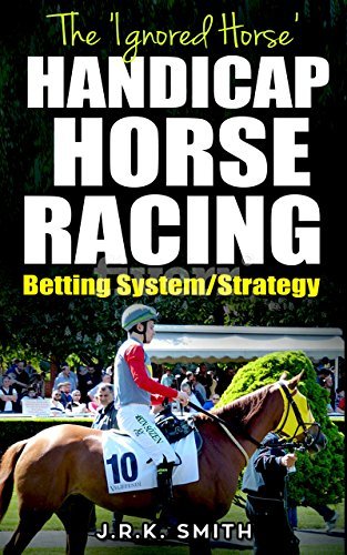 The “Ignored Horse” HANDICAP HORSE RACING System/Strategy by J.R.K ...