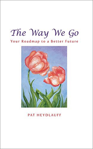 The Way We Go: Your Roadmap to a Better Future by Pat Heydlauff | Goodreads