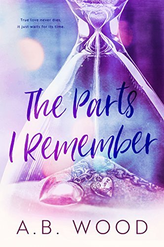 The Parts I Remember: A Second Chance Romance by A.B. Wood | Goodreads