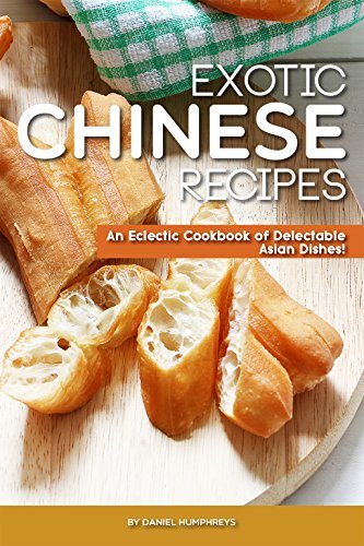 Exotic Chinese Recipes: An Eclectic Cookbook of Delectable Asian Dishes ...