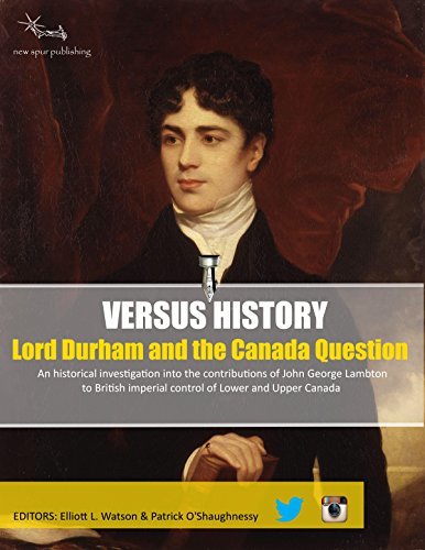 Versus History: Lord Durham: An historical investigation into the ...