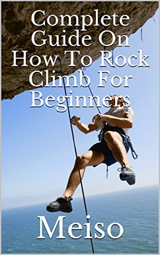 Rock Climbing: Complete Guide On How To Rock Climb For Beginners by ...