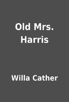 Old Mrs. Harris by Willa Cather | Goodreads