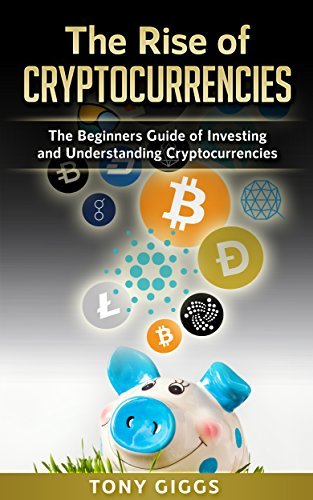 The Rise of Cryptocurrencies: The Beginners Guide of Investing and ...