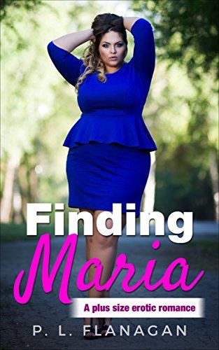 Finding Maria: A Plus Size Erotic Romance by P.L. Flanagan | Goodreads