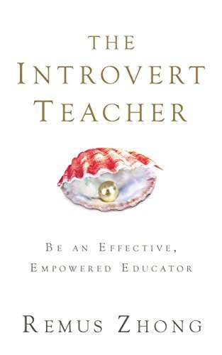 The Introvert Teacher: Be an Effective, Empowered Educator by Remus Zhong | Goodreads