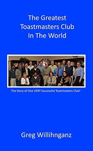 The Greatest Toastmasters Club in the World: The Story of One VERY ...