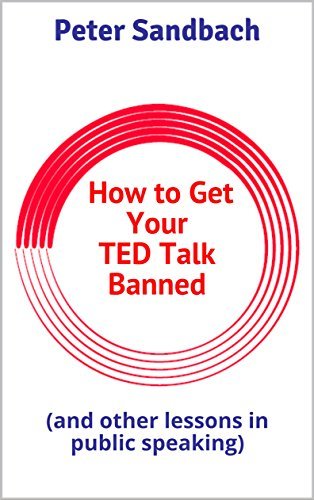How to Get Your TED Talk Banned: by Peter Sandbach | Goodreads