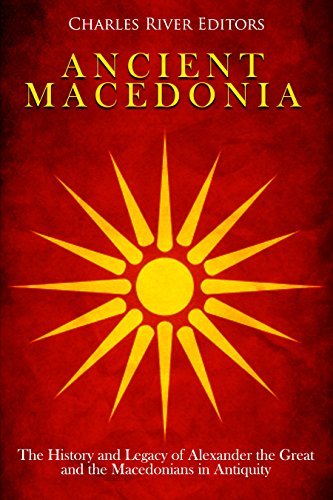 Ancient Macedonia: The History and Legacy of Alexander the Great and ...
