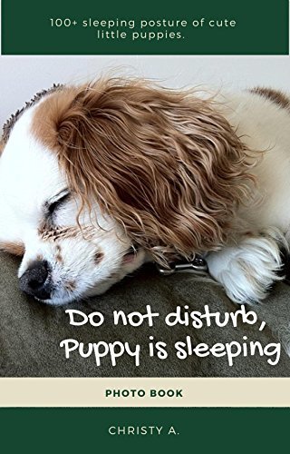 Do not disturb, Puppy is sleeping Photo Book: 100+ sleeping posture of cute little puppies. by ...