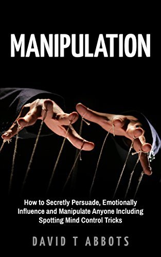 Manipulation: How to Secretly Persuade, Emotionally Influence and ...