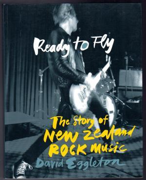 Ready to Fly: the Story of New Zealand Rock Music by David Eggleton ...