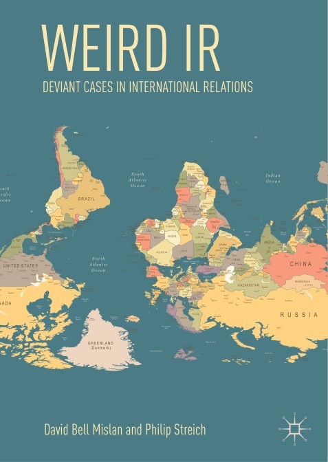 Weird IR: Deviant Cases in International Relations by David Bell Mislan ...