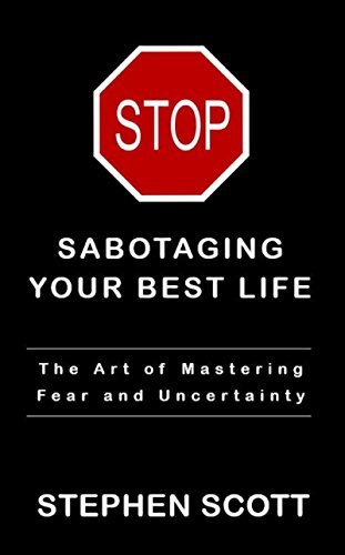 Stop Sabotaging Your Best Life: The Art of Mastering Fear and ...