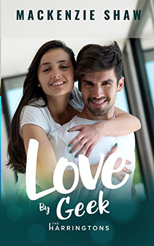 Love by Geek (The Harringtons #4) by MacKenzie Shaw | Goodreads