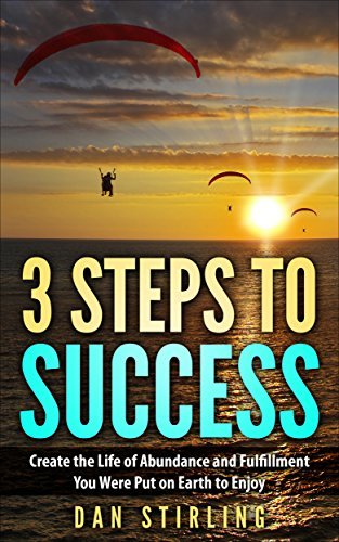 3 Steps to Success: Create the Life of Abundance and Fulfillment You ...