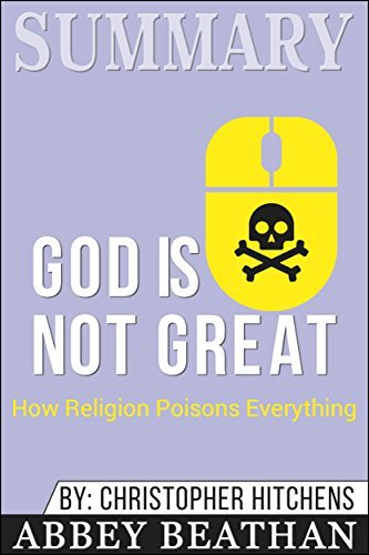 Summary: God Is Not Great: How Religion Poisons Everything by Abbey ...