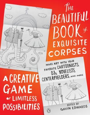 The Beautiful Book of Exquisite Corpses: A Creative Game of Limitless ...