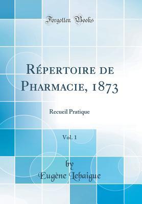 R pertoire de Pharmacie, 1873, Vol. 1: Recueil Pratique by Eugene Lebaigue | Goodreads
