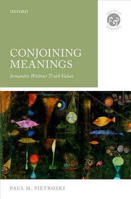 Conjoining Meanings: Semantics Without Truth Values by Paul M Pietroski ...