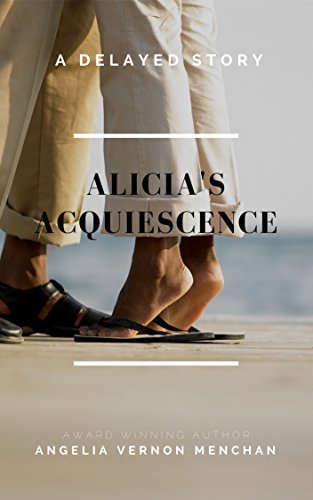 ALICIA'S Acquiescence (Delayed Book 3) by Angelia Vernon Menchan ...
