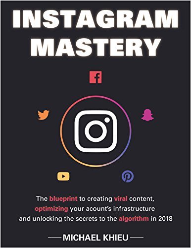 Instagram Mastery: The Blueprint To Creating Viral Content, Optimizing Your Account's ...