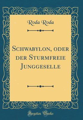 Schwabylon, oder der Sturmfreie Junggeselle by Alexander Roda Roda ...
