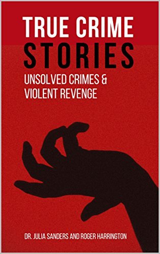 TRUE CRIME STORIES: Unsolved Crimes and Violent Revenge - 2 Books in 1 by Julia Sanders | Goodreads