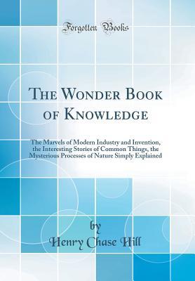 The Wonder Book of Knowledge: The Marvels of Modern Industry and ...