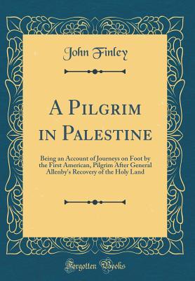 A Pilgrim in Palestine: Being an Account of Journeys on Foot by the ...