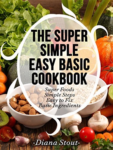 The Super Simple Easy Basic Cookbook: Super Foods, Simple Steps, Easy ...