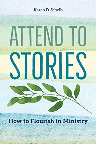 Attend to Stories: How to Flourish in Ministry by Karen D. Scheib ...