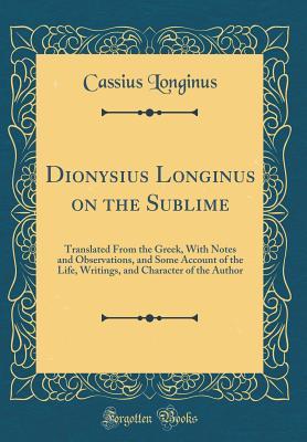 Dionysius Longinus on the Sublime: Translated from the Greek, with ...