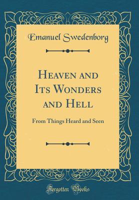 Heaven and Its Wonders and Hell: From Things Heard and Seen by Emanuel ...