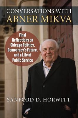 Conversations with Abner Mikva: Final Reflections on Chicago Politics ...