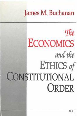 The Economics and the Ethics of Constitutional Order by James M ...