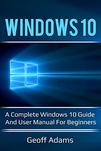 Windows 10: A complete Windows 10 guide and user manual for beginners ...
