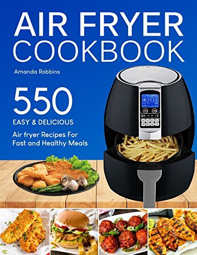 Air fryer Cookbook: 550 Easy and Delicious Air Fryer Recipes For Fast ...