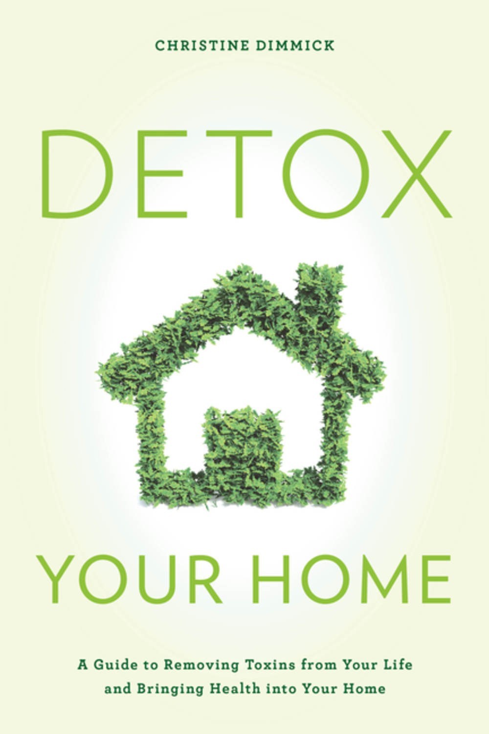 Detox Your Home: A Guide to Removing Toxins from Your Life and Bringing ...