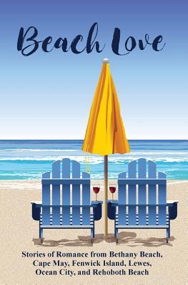 Beach Love: Stories of Romance from Bethany Beach, Cape May, Fenwick ...